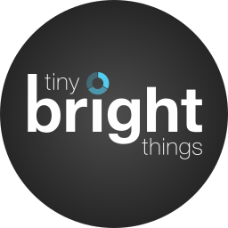 Tiny Bright Things • See 'tiny' with a different light